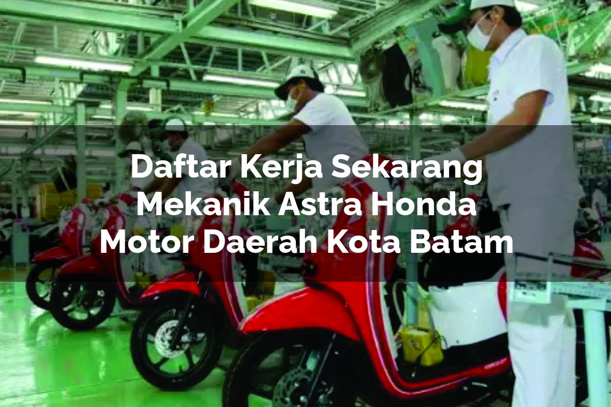 Daftar Kerja Sekarang Mekanik Astra Honda Motor Daerah Kota Batam Tahun ...