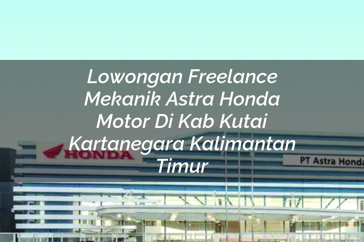 Lowongan Freelance Mekanik Astra Honda Motor di Kab. Kutai Kartanegara ...